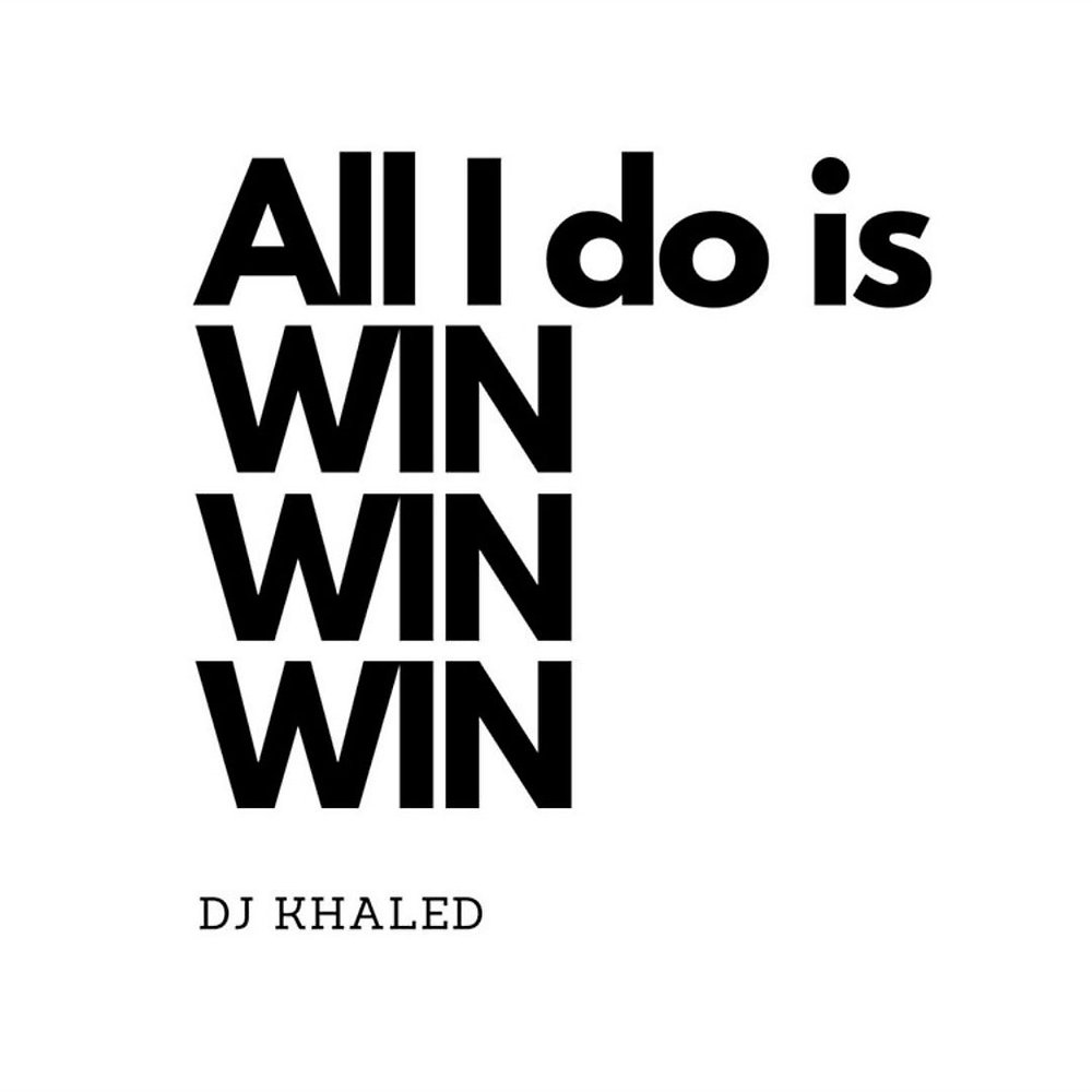 "All I do is Win, Win, Win...!" DJ Khaled