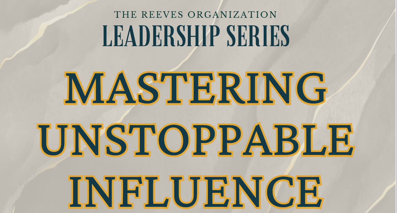 Leadership Series: Mastering Unstoppable Influence | Reeves Organization