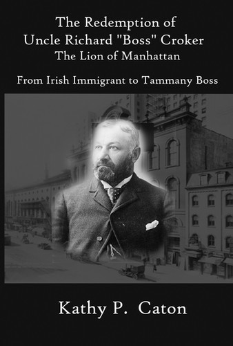 The Redemption of Uncle Richard, “Boss” Croker The Lion of Manhattan ...