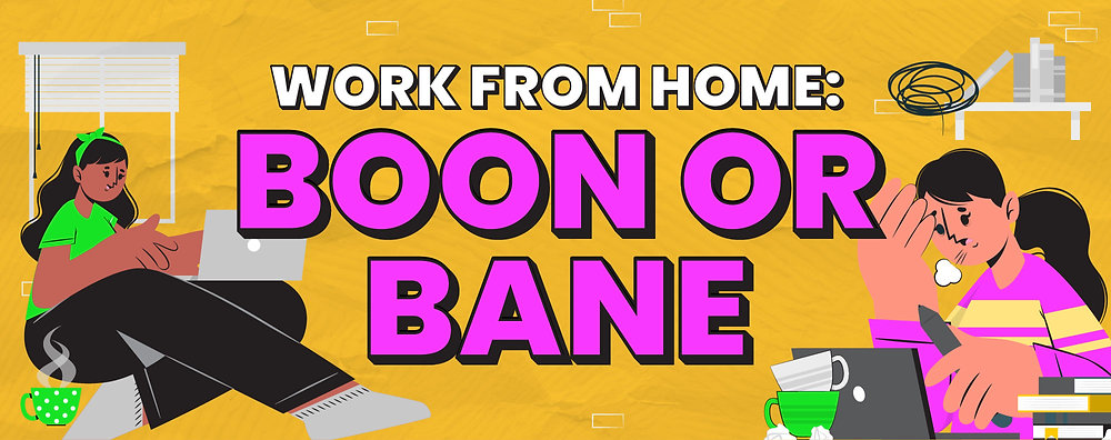 Work From Home, Boon Or Bane?