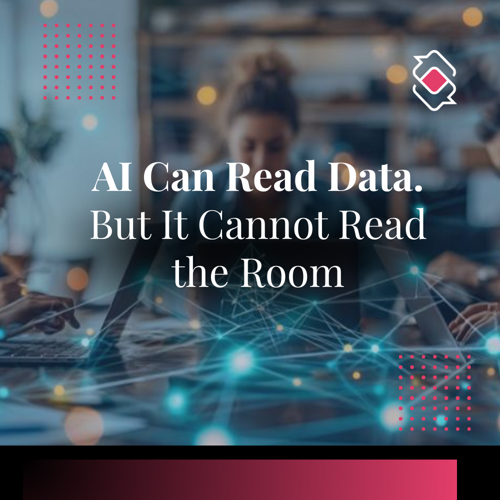 AI Can Read Data. But It Cannot Read the Room.