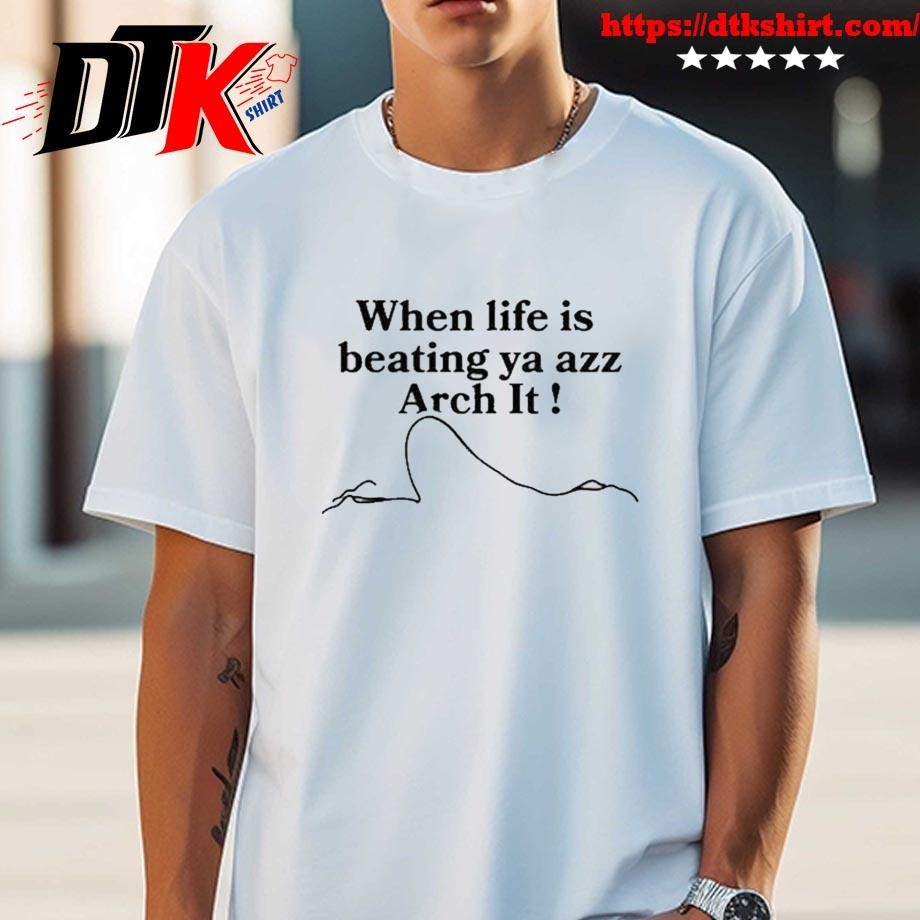 Official When Life Is Beating Ya Azz Arch It Shirt
