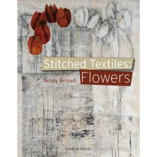 Stitched Textiles: Flowers by Bobby Britnell | StitchMakers