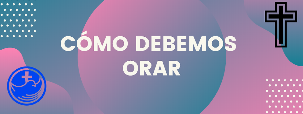 Cómo Debemos Orar