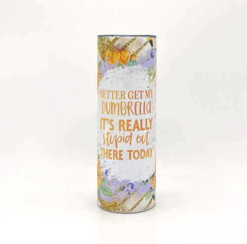 "Better Get My Dumbrella. It's Really Stupid Out There Today" 20oz ...