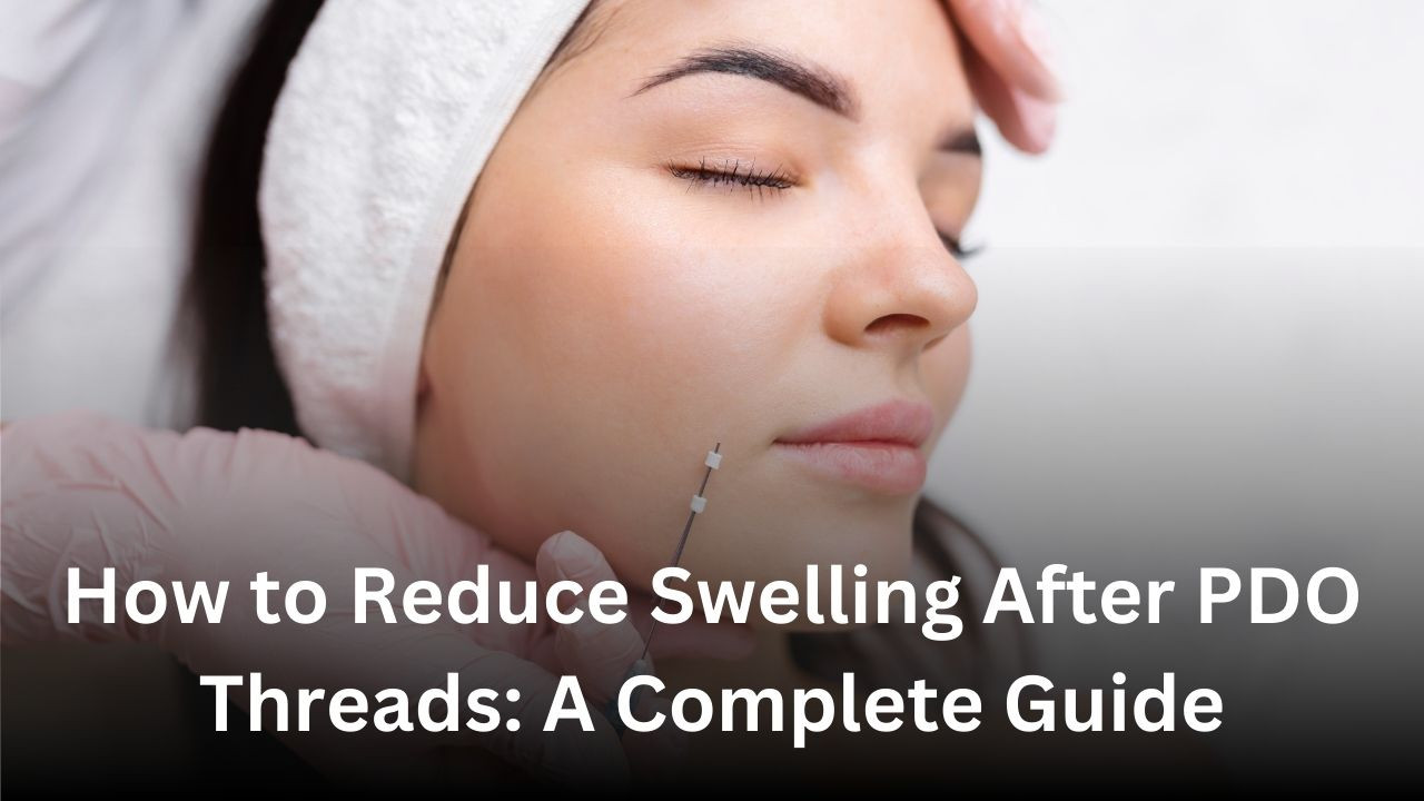 How to Reduce Swelling After PDO Threads: A Complete Guide