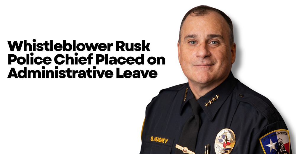Whistleblower Rusk Police Chief Placed on Administrative Leave as ...