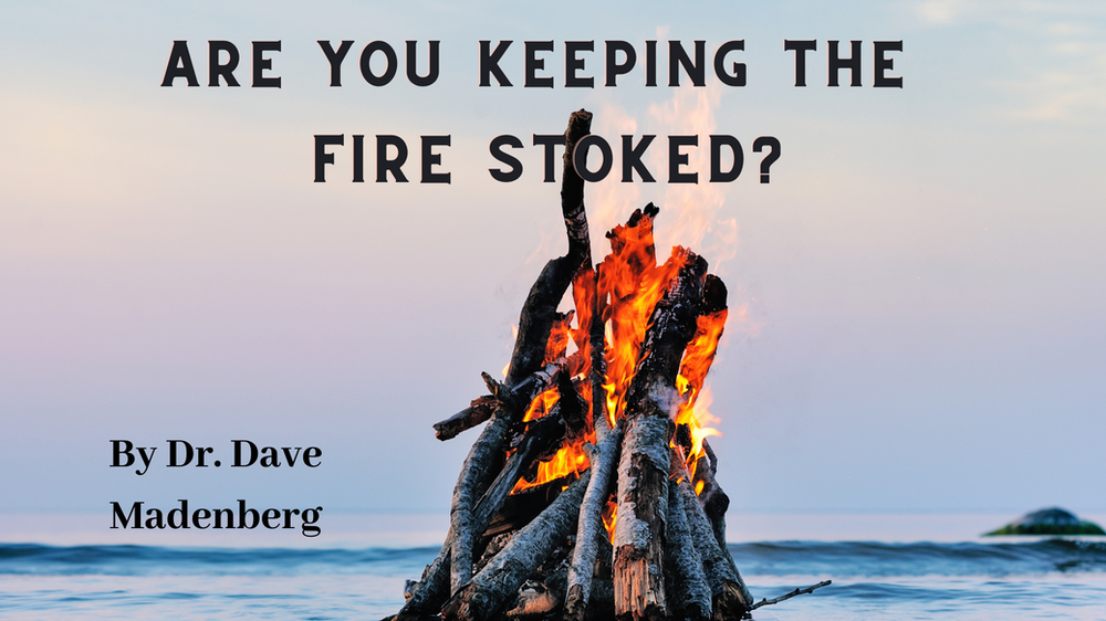 Are You Keeping the Fire Stoked?