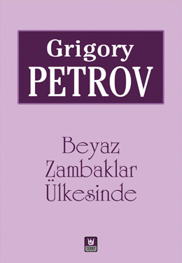 Beyaz Zambaklar Ülkesinde / Grigory Petrov | Türk Edebiyatı