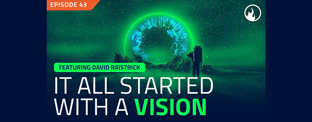 It All Started With a Vision: Featuring David Raistrick