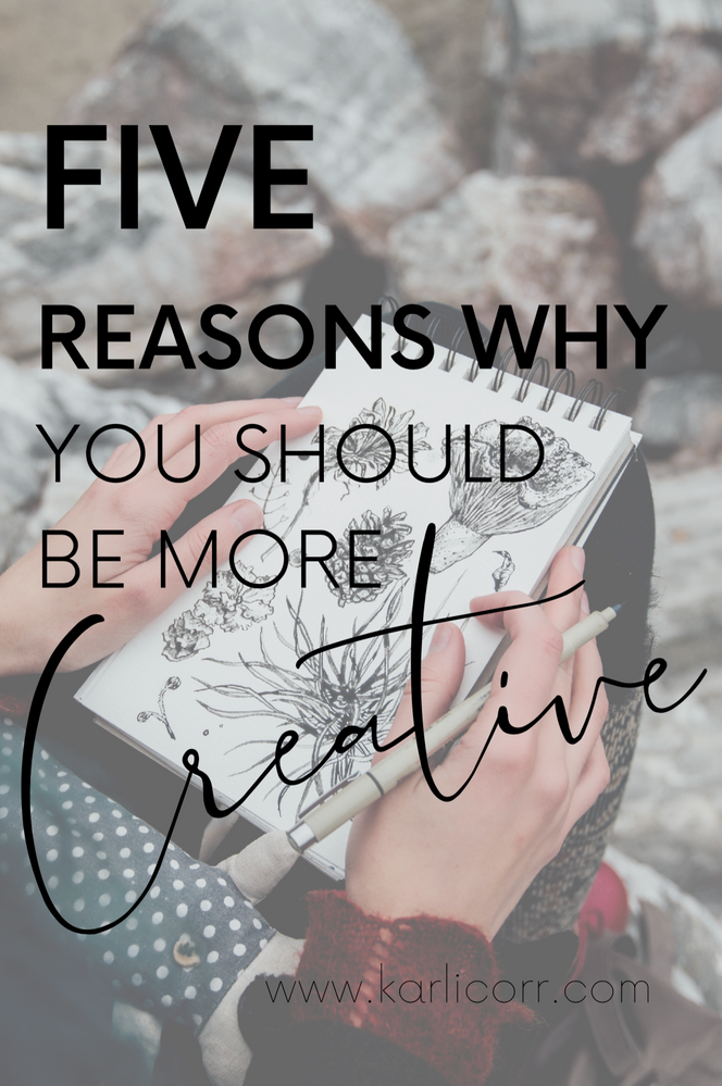 5 REASONS WHY YOU SHOULD BE MORE CREATIVE