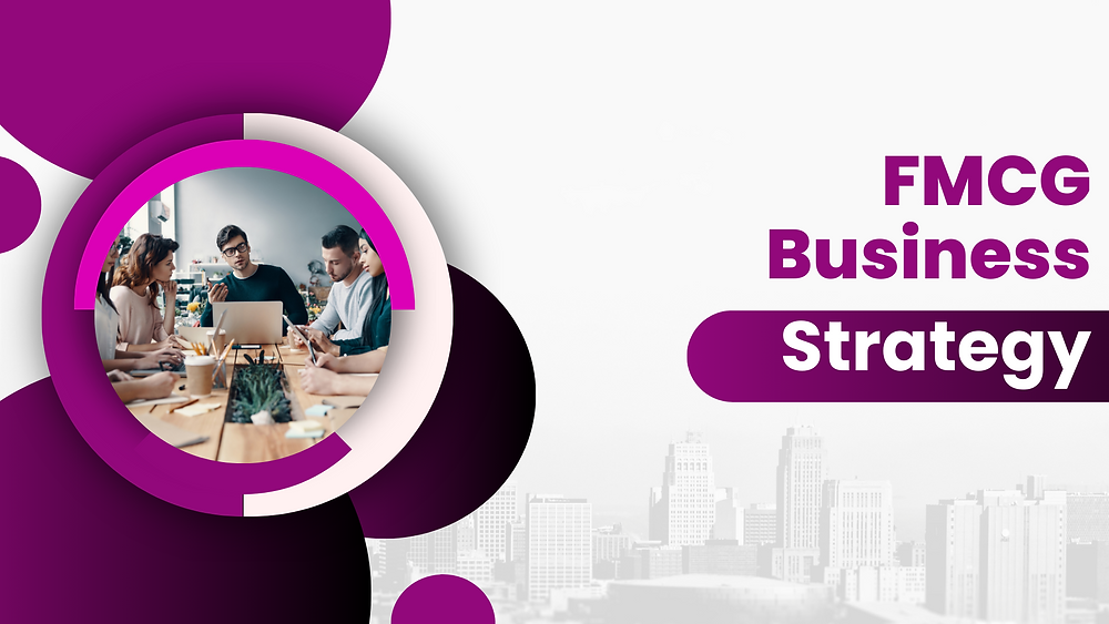 FMCG Business Strategy: Comprehensive Guide for Sustainable Growth