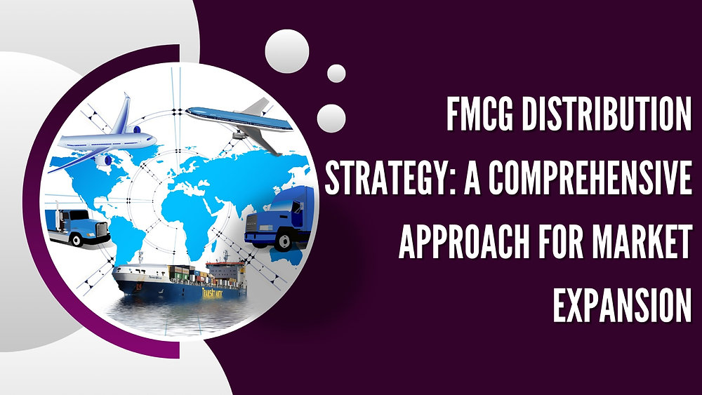 FMCG Distribution Strategy: A Comprehensive Approach for Market Expansion.