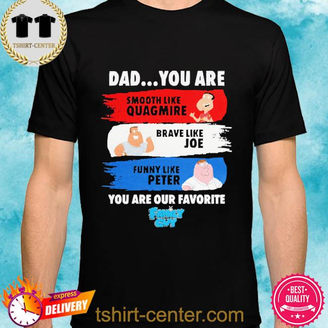 Puuuhhhroko Family Guy Dad You Are Smooth Like Quagmire Brave Like Joe ...