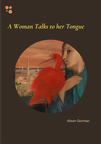 A Woman Talks to Her Tongue by Alison Gorman HOT FROM THE PRESS | 5 ...