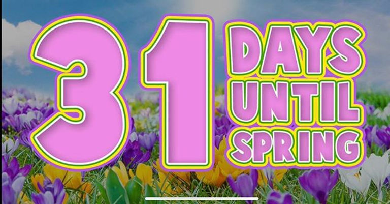 31 Days until SPRING!