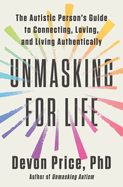 Unmasking for Life: The Autistic Person's Guide to Connecting, Loving ...