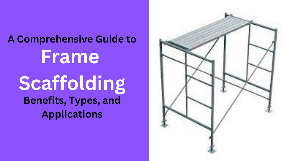 A Comprehensive Guide to Frame Scaffolding: Benefits, Types, and ...