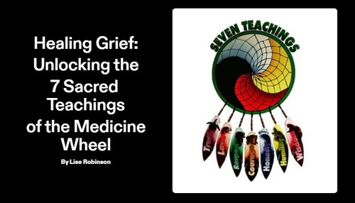 Healing Grief: Unlocking the 7 Sacred Teachings of the Medicine Wheel ...