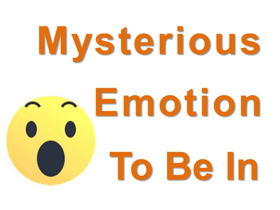 Mysterious Emotion To Be In