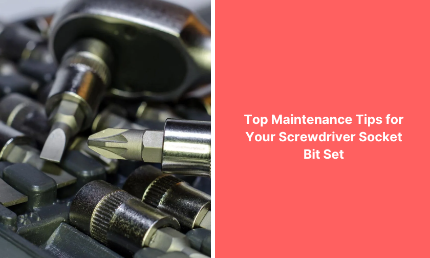 Top Maintenance Tips for Your Screwdriver Socket Bit Set