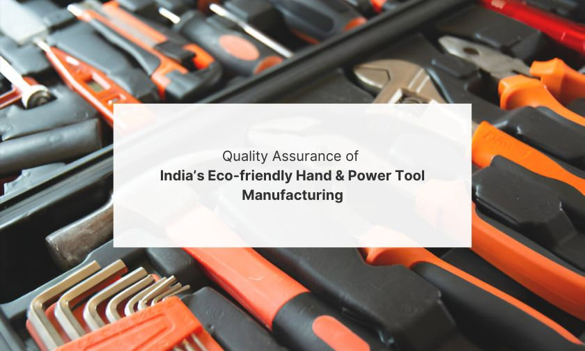 Quality Assurance of India’s Eco-friendly Hand & Power Tool Manufacturing