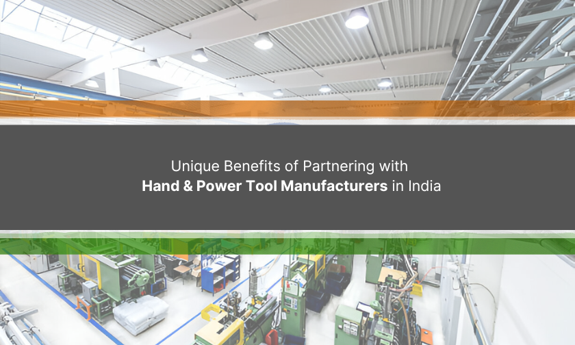 Unique Benefits of Partnering with Hand & Power Tool Manufacturers in India