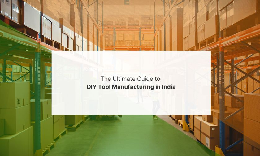 The Ultimate Guide to DIY Tool Manufacturing in India