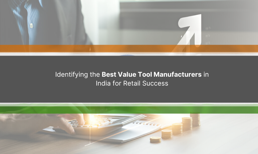 Identifying the Best Value Tool Manufacturers in India for Retail Success
