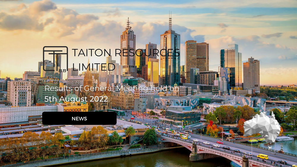 Results of General Meeting held on 5th August 2022 | Taiton Resources ...