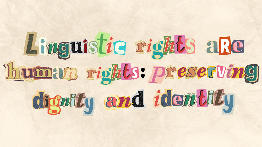 Linguistic rights are human rights: Preserving dignity and identity