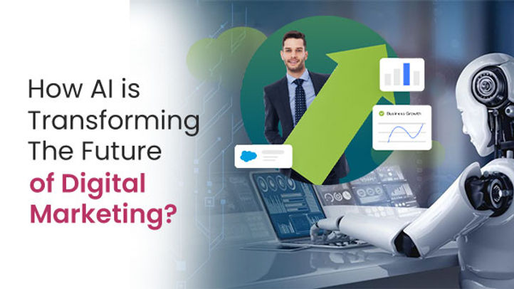 How AI is Transforming The Future of Digital Marketing?