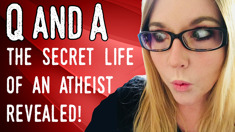 New Video! Q&A: The Secret Life Of An Atheist Revealed!