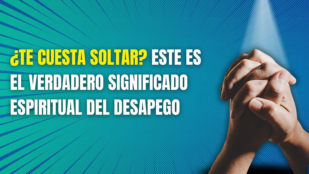 ¿TE CUESTA SOLTAR? ESTE ES EL VERDADERO SIGNIFICADO ESPIRITUAL DEL DESAPEGO