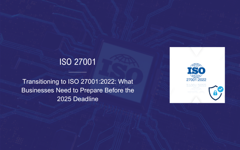 Transitioning to ISO 27001:2022: What Businesses Need to Prepare Before ...