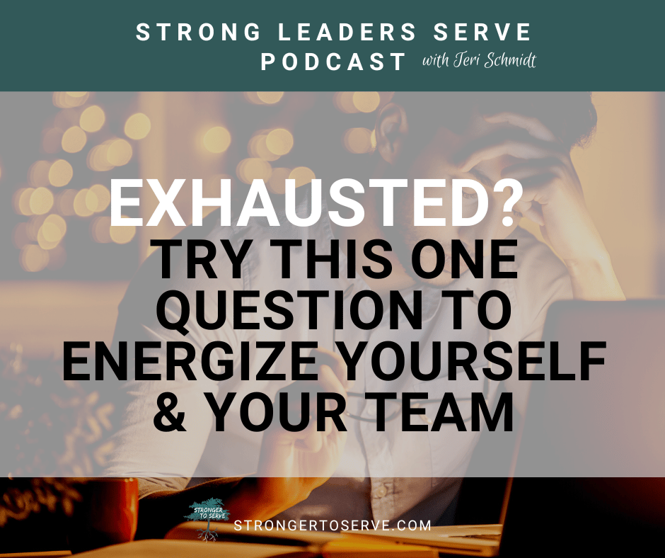 102. Exhausted? Try this one question to energize yourself & your team.