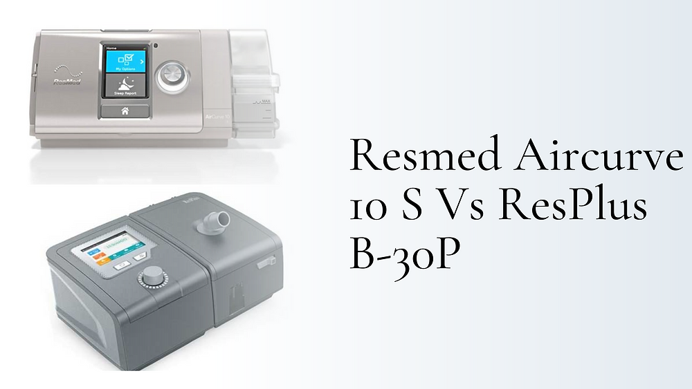 Resmed Aircurve 10 S vs. ResPlus B-30P: Which BiPAP Machine is Right ...