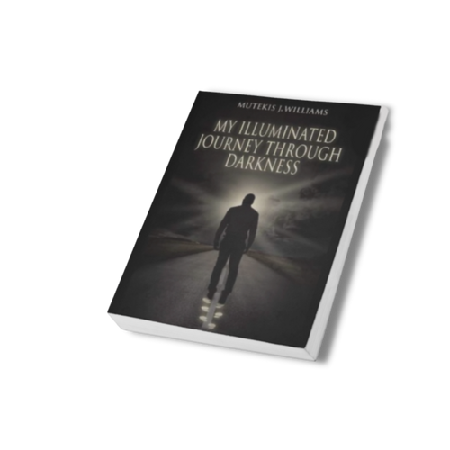 My Illuminated Journey Through Darkness by Mutekis J. Williams ...