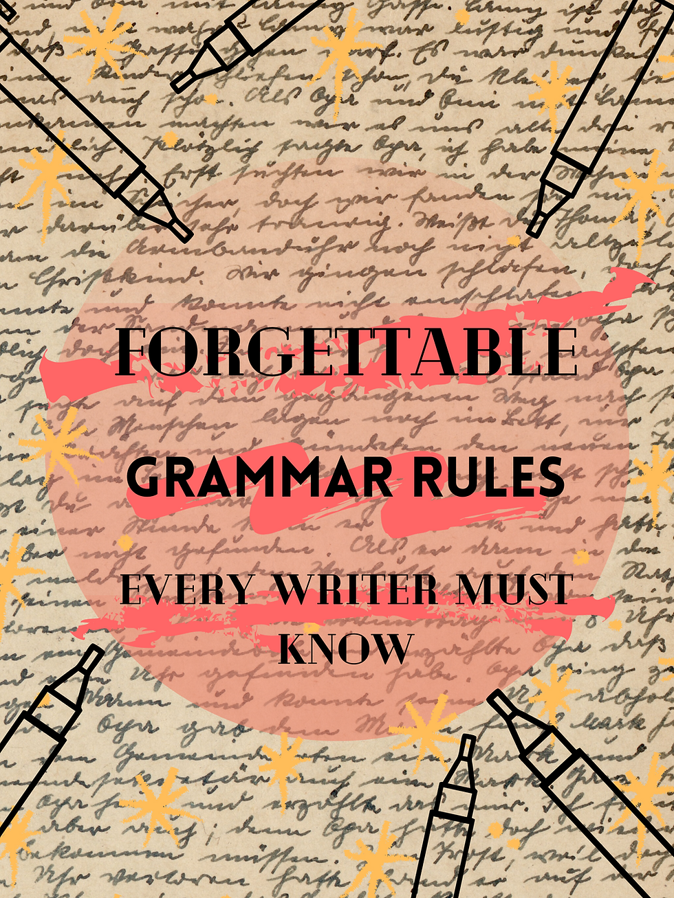 FORGETTABLE GRAMMAR RULES EVERY WRITER MUST KNOW