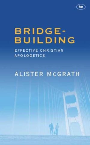 Bridge-Building: Effective Christian Apologetics by Alister McGrath ...