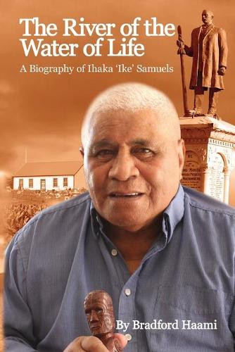 River of the Water of Life: Biography of Ihaka 'Ike' Samuels by ...