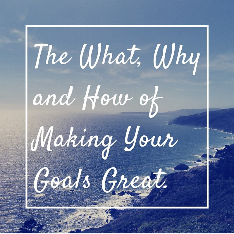 The What Why & How of Making Your Goals Great