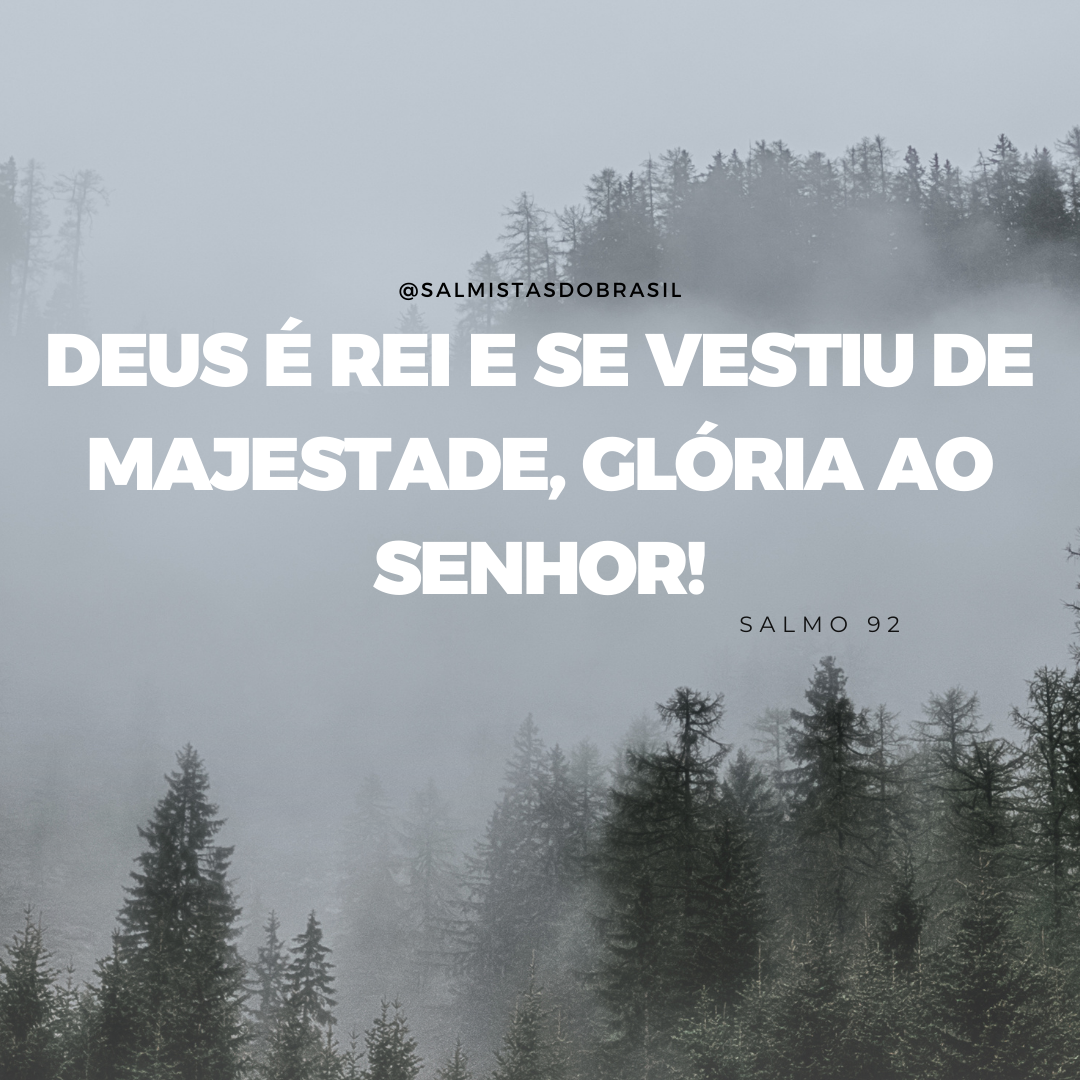 Deus é Rei e se vestiu de majestade, glória ai Senhor (Sl 92)