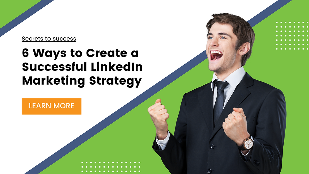 6 Ways to Create a Successful LinkedIn Marketing Strategy