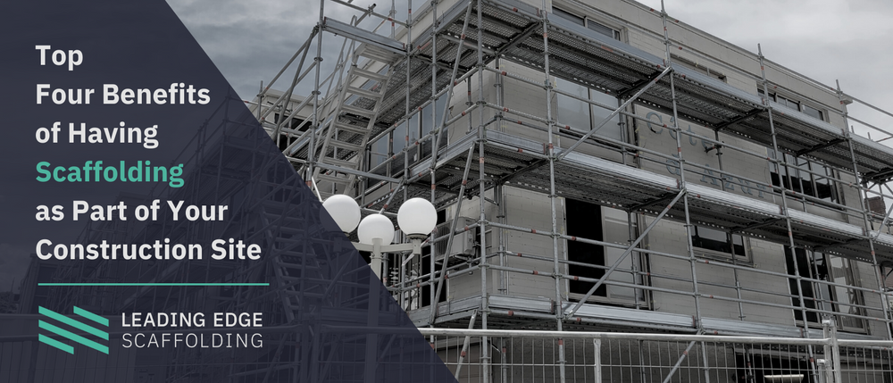 Top Four Benefits of Having Scaffolding as Part of Your Construction Site