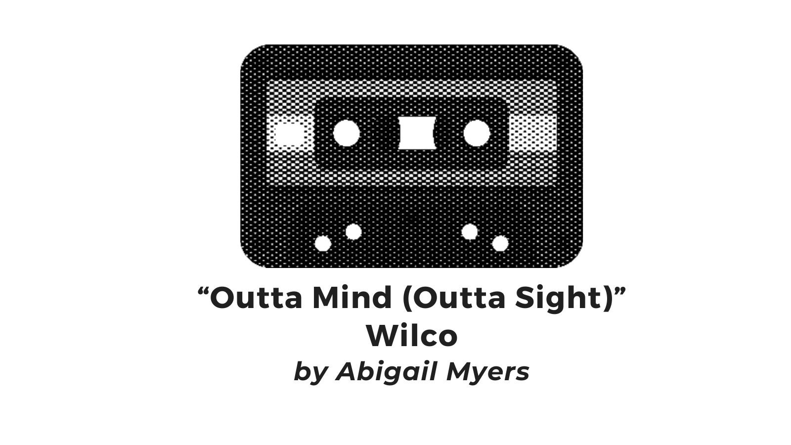 "Outta Mind (Outta Sight)" • Wilco (by Abigail Myers)