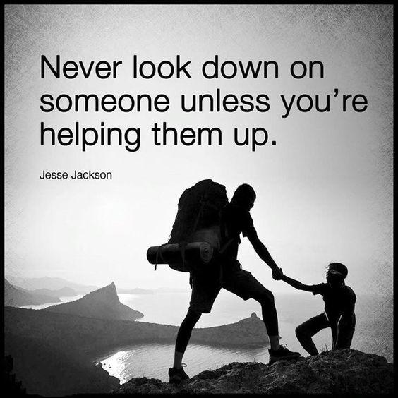 Never Look Down On Someone....