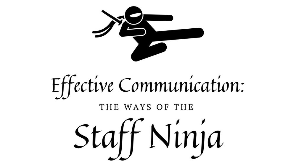 Effective Communication: The Ways of the Staff Ninja