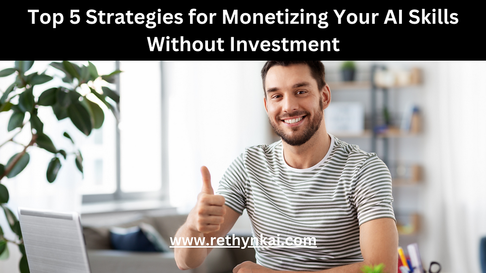 Top 5 Strategies for Monetizing Your AI Skills Without Investment