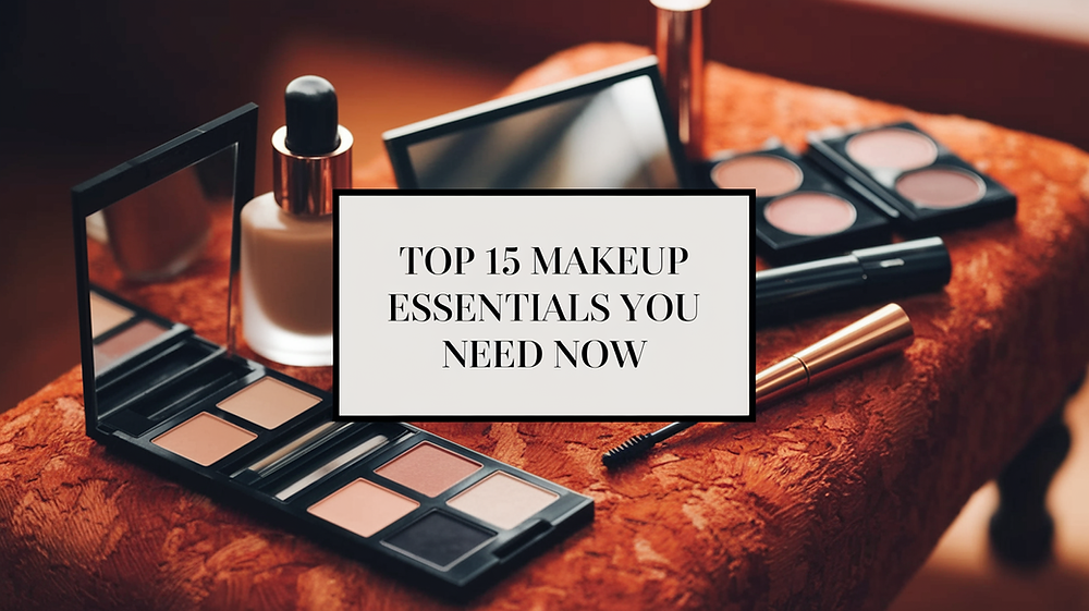 Top 15 Makeup Essentials You Need Now